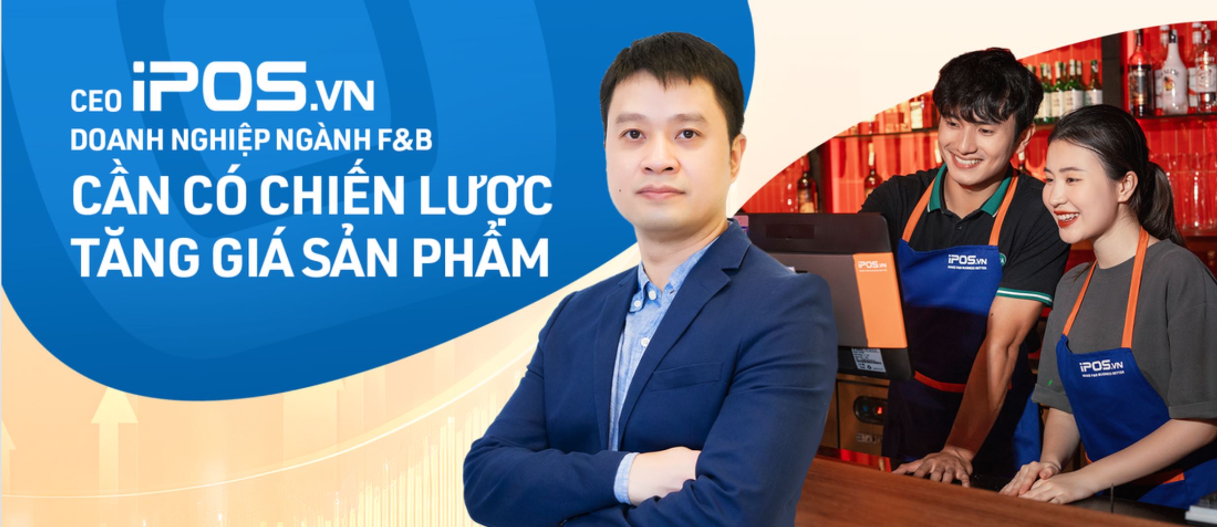 CEO iPOS.vn: Doanh nghiệp ngành F&B cần có chiến lược tăng giá sản phẩm – Kinh Doanh & Thị Trường